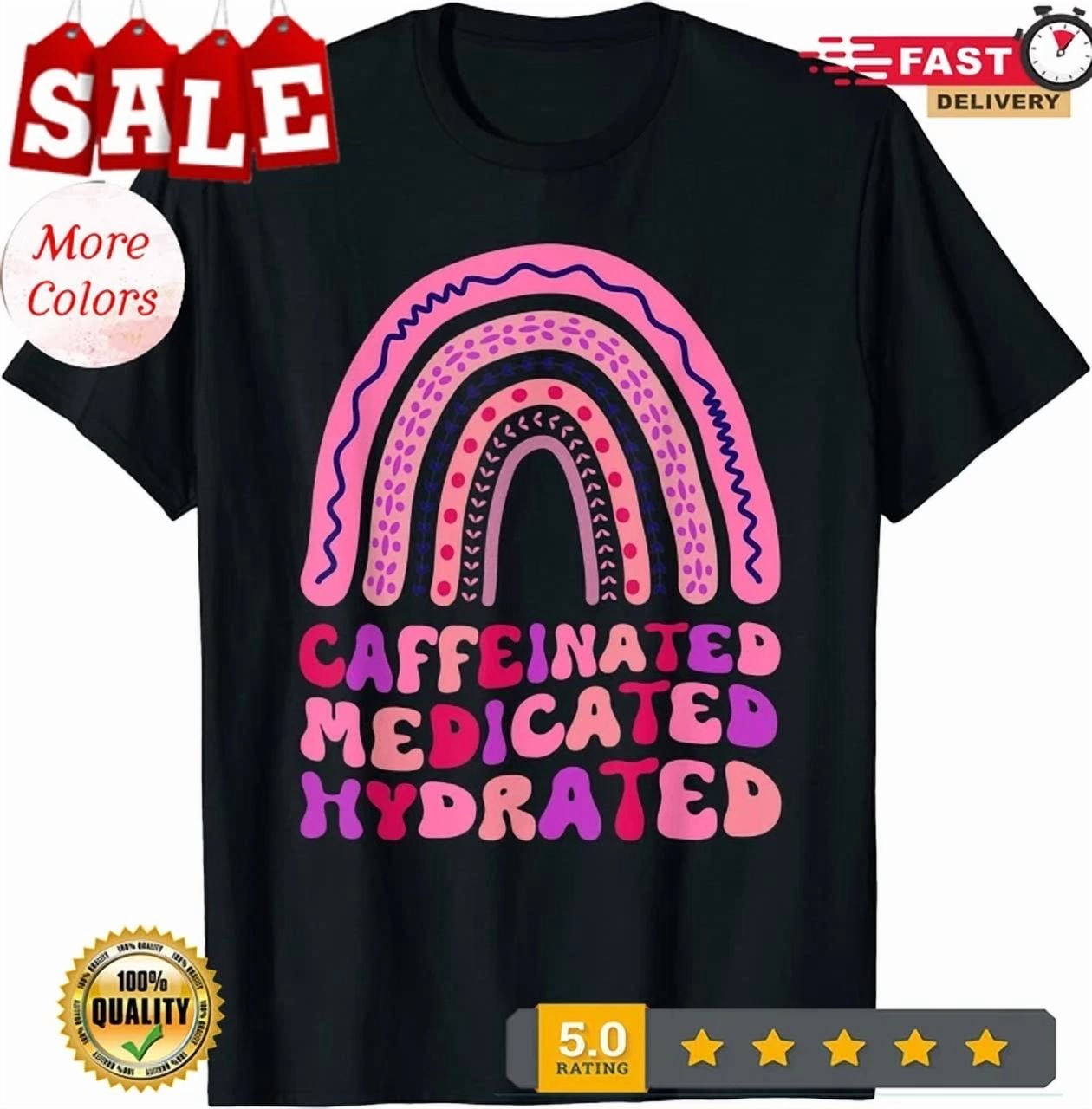 Hot Trending Tee With Caffeinated Medicated Hydrated Nurse Saying T ...