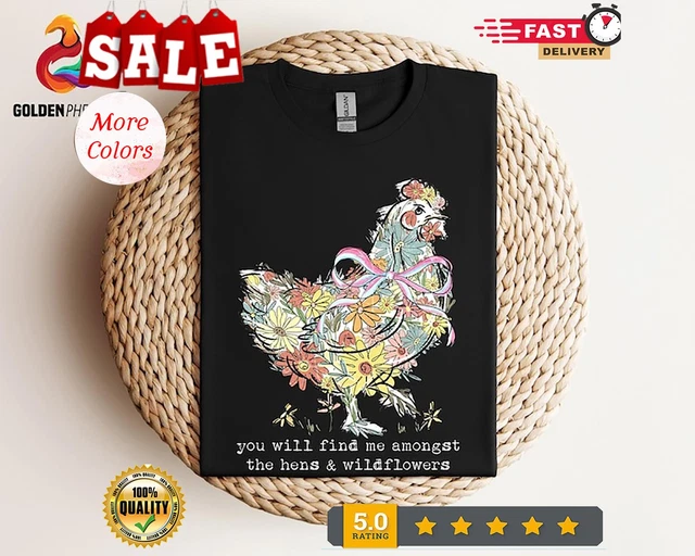 Hot Trending Tee With Chicken Shirt, You Will Find Me Amongst The Hens An The Wildflowers ...