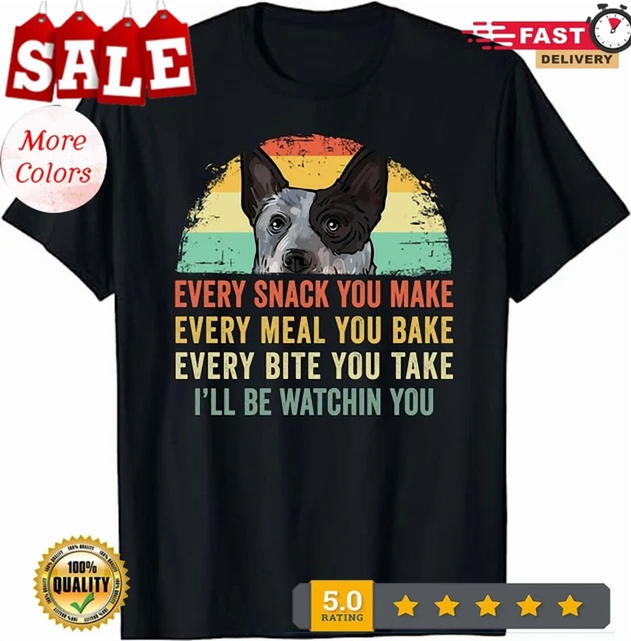 Hot Trending Tee With Every Snack You Make Dog Shirt Australian Cattle ...