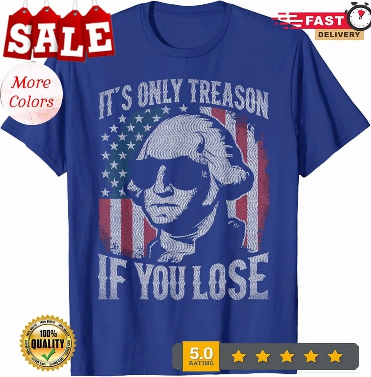 Hot Trending Tee With George Washington It'S Only Treason If You Lose ...