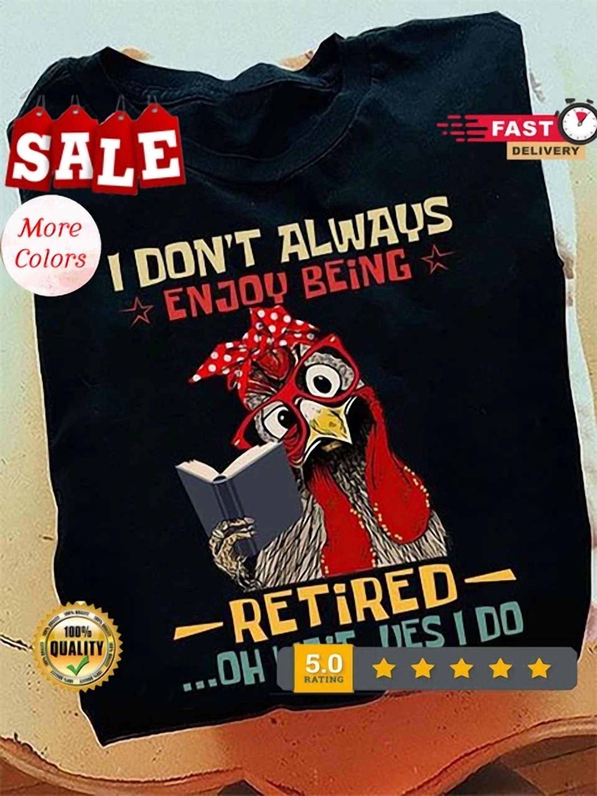 Hot Trending Tee With I Dont Always Enjoy Being Retired Oh Wait Yes I ...