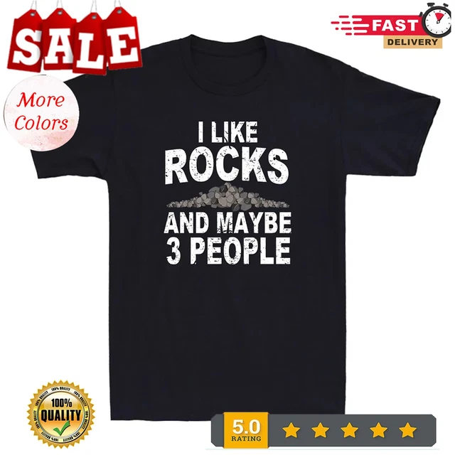 Hot Trending Tee With I Like Rocks And Maybe 3 People Rock Collector ...