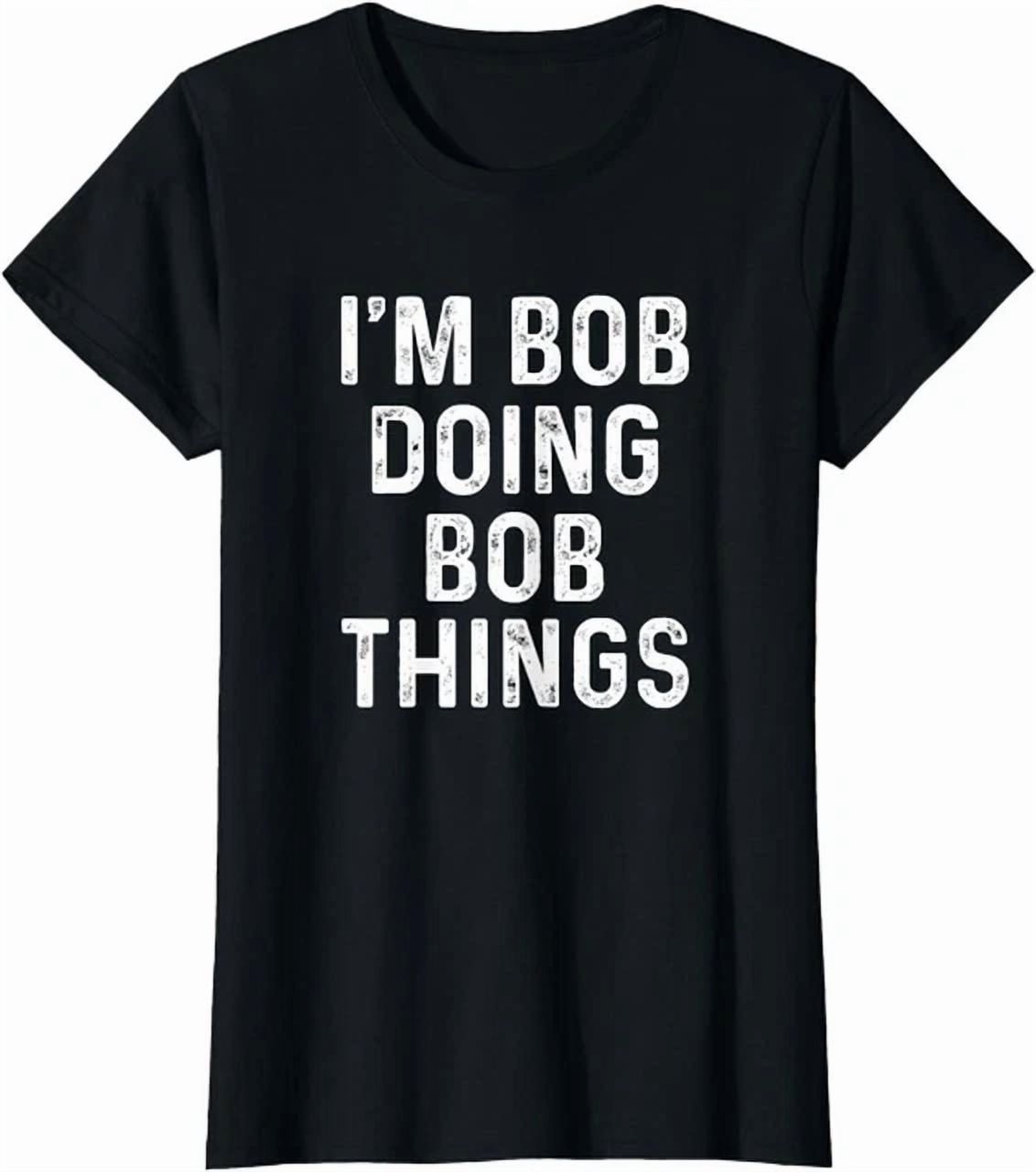 Hot Trending Tee With I'M Bob Doing Bob Things T-Shirt - Walmart.com