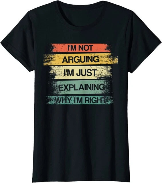 Hot Trending Tee With I'M Not Arguing I'M Just Explaining Why I'M Right ...