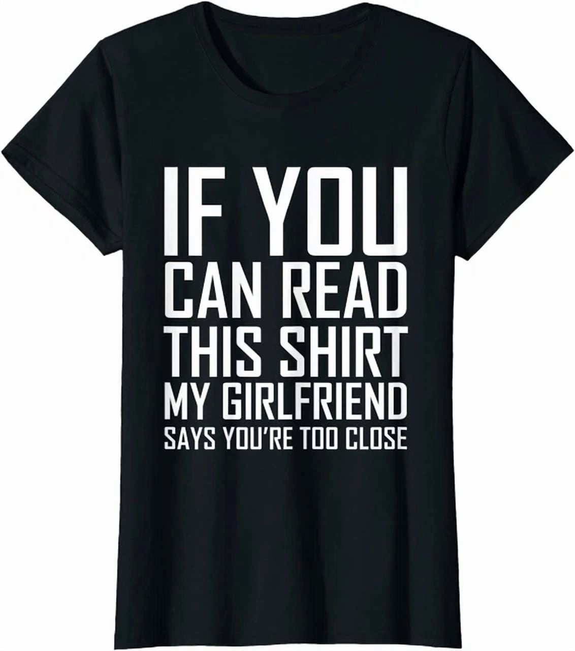 Hot Trending Tee With If You Can Read This My Girlfriend Says Too Close ...