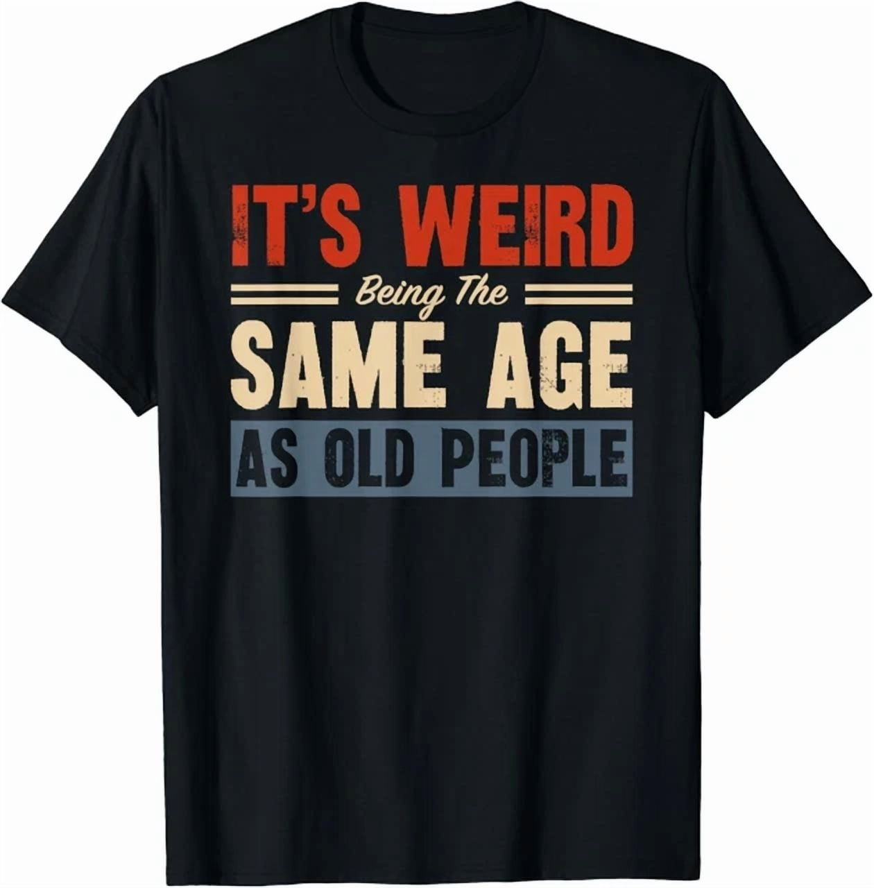 Hot Trending Tee With It S Weird Being The Same Age As Old People Retro ...