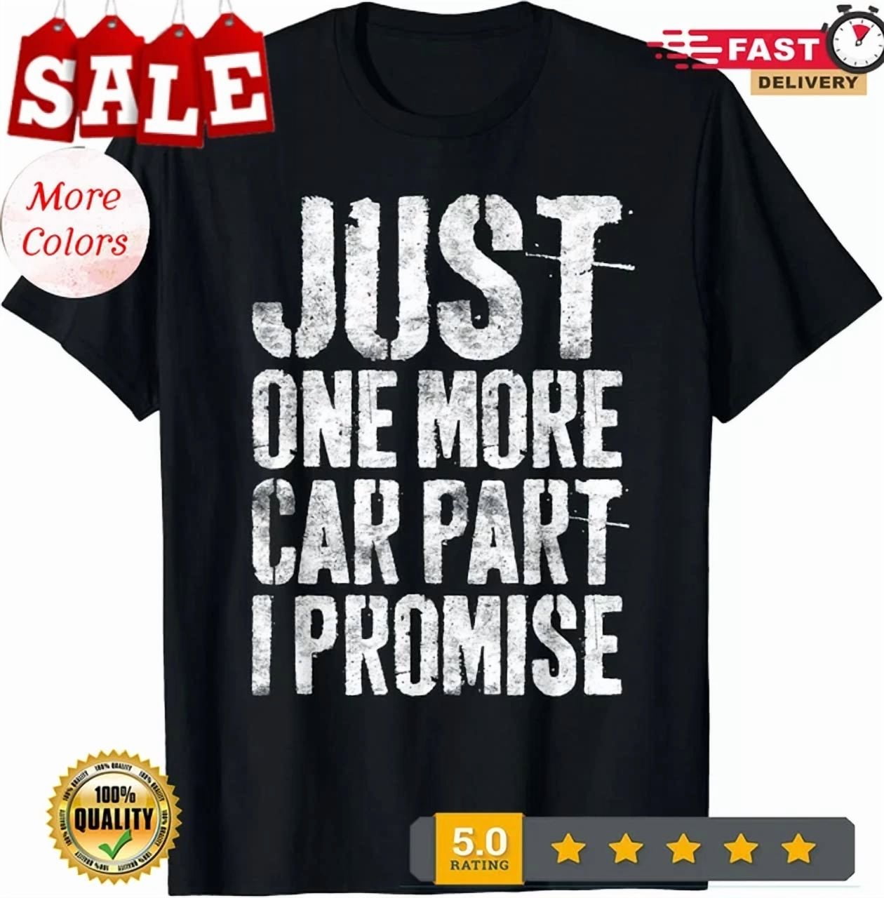 Hot Trending Tee With Just One More Car Part I Promise T-Shirt Mechanic ...