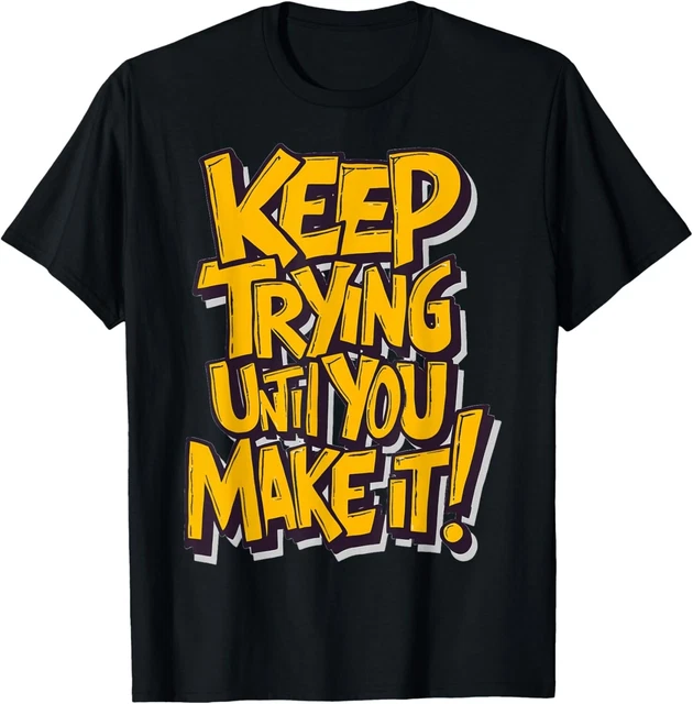 Hot Trending Tee With Keep Trying Until You Make It Motivational ...