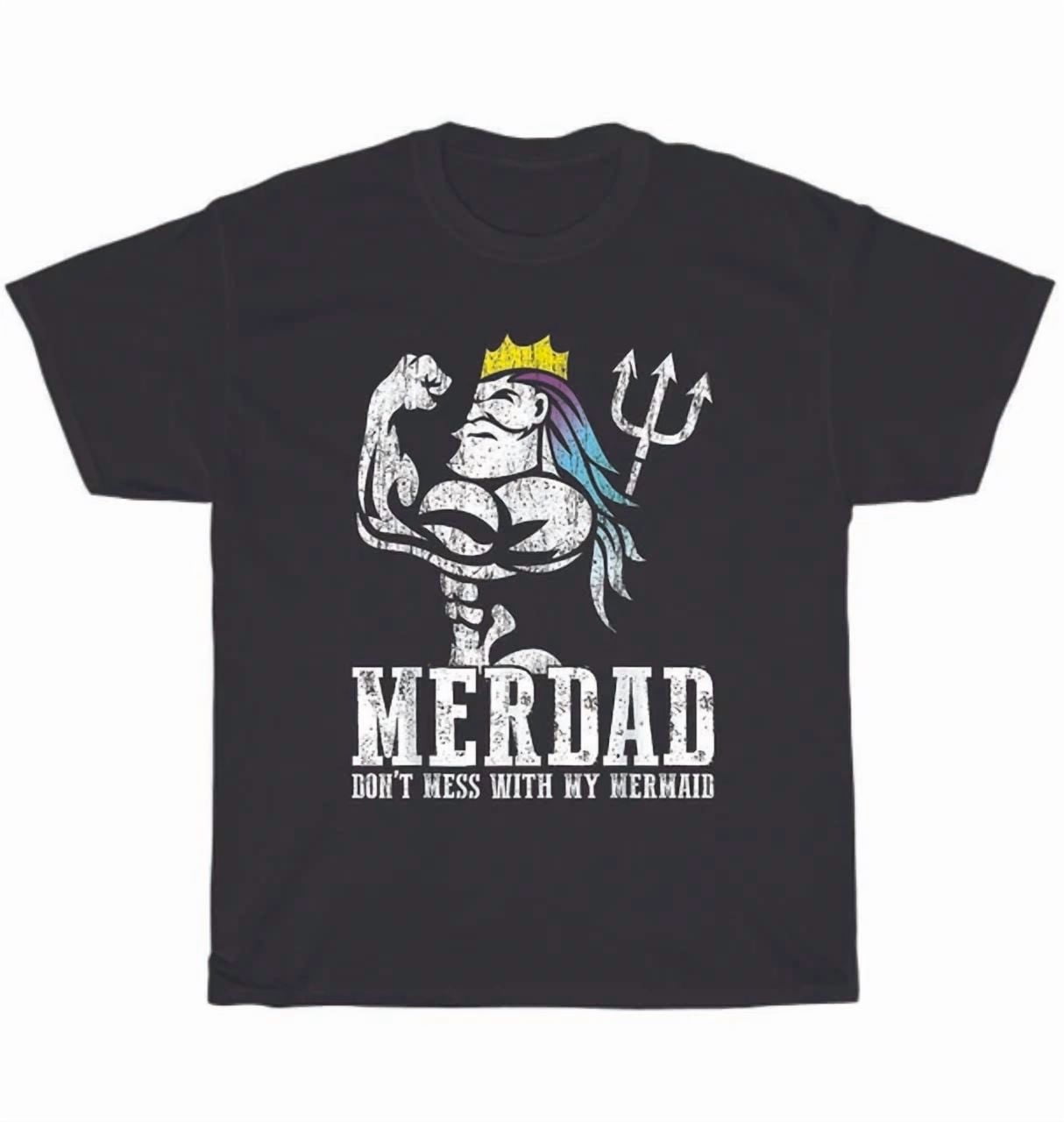 Hot Trending Tee With Merdad Dont Mess With My Mermaid Strong Mer Dad ...