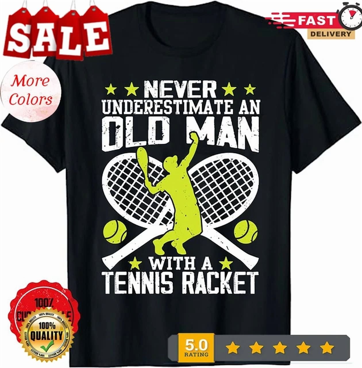 Hot Trending Tee With Never Underestimate An Old Man Tennis Racket ...