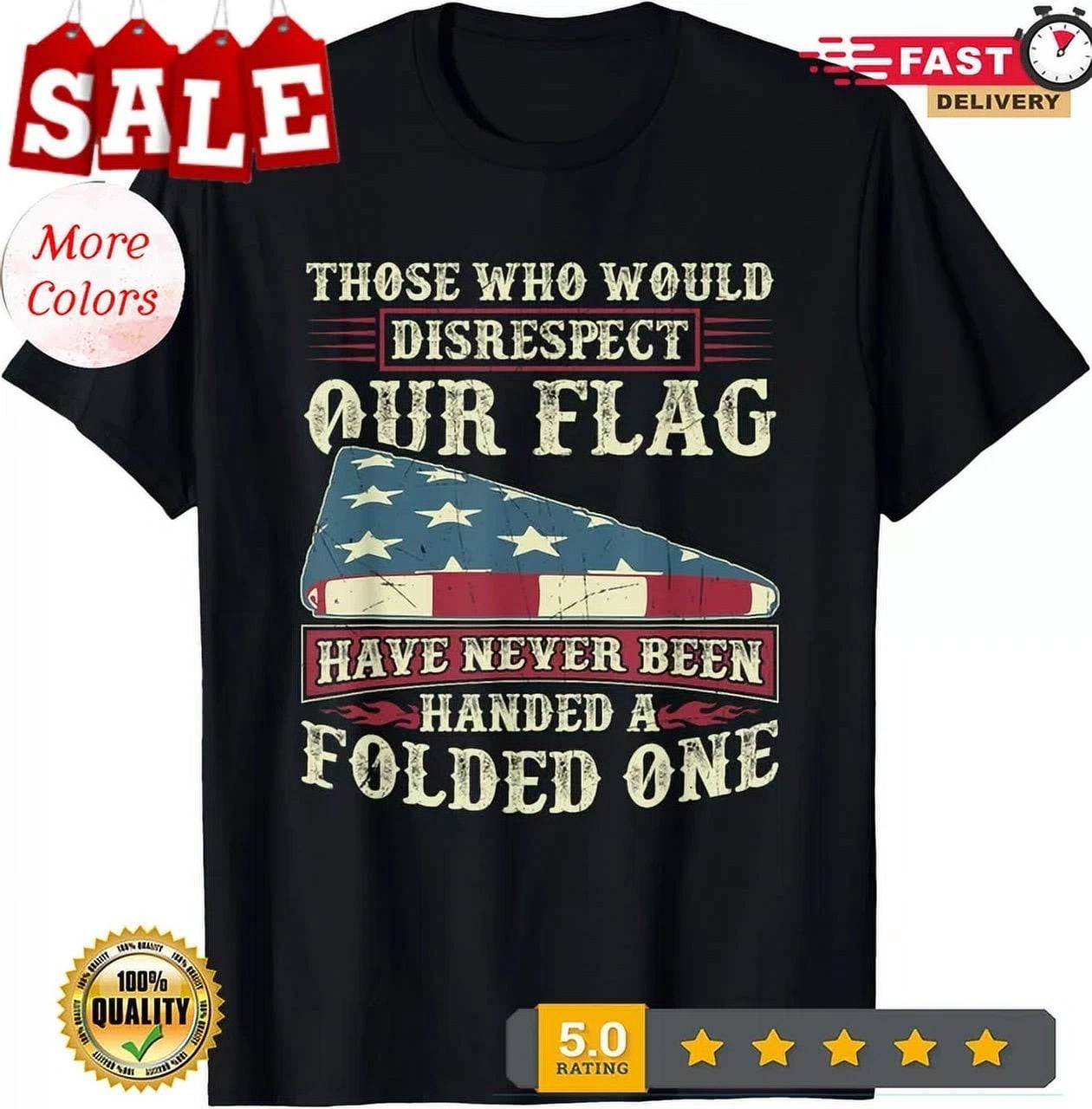 Hot Trending Tee With New Limited Those Who Would Disrespect Our Flag ...