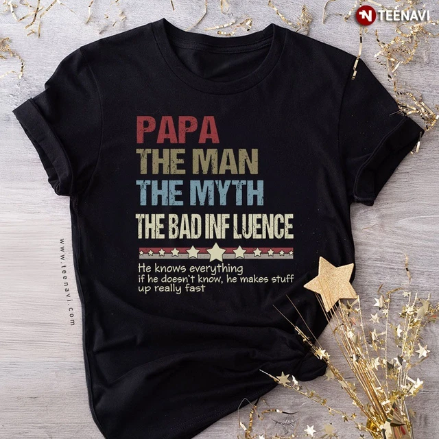 Hot Trending Tee With Papa The Man The Myth The Bad Influence Fathers ...