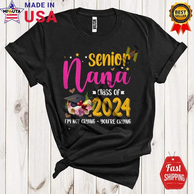 Hot Trending Tee With Senior Nana Class Of 2024 I'M Not Crying ...