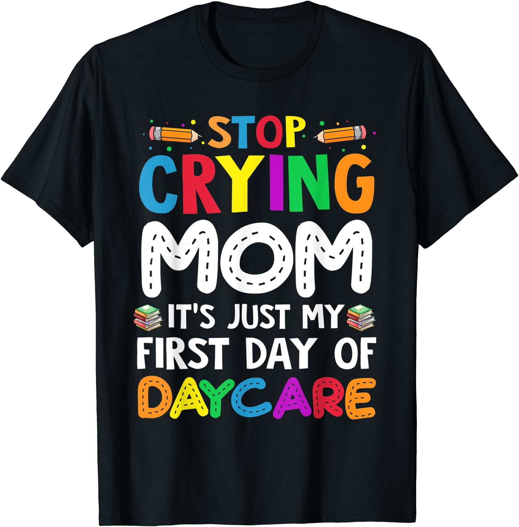 Hot Trending Tee With Stop Crying Mom It'S Just My First Day Of Daycare ...