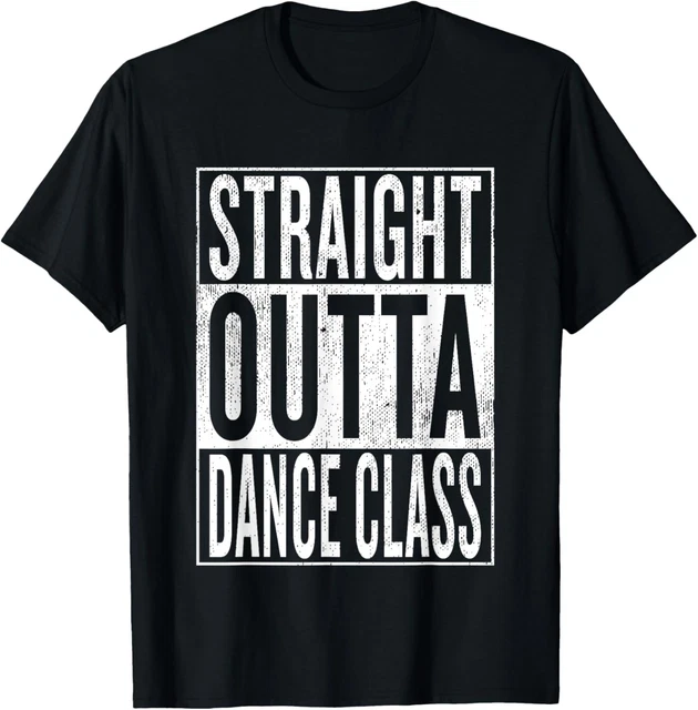 Hot Trending Tee With Straight Outta Dance Class Great Dancer Dancing ...