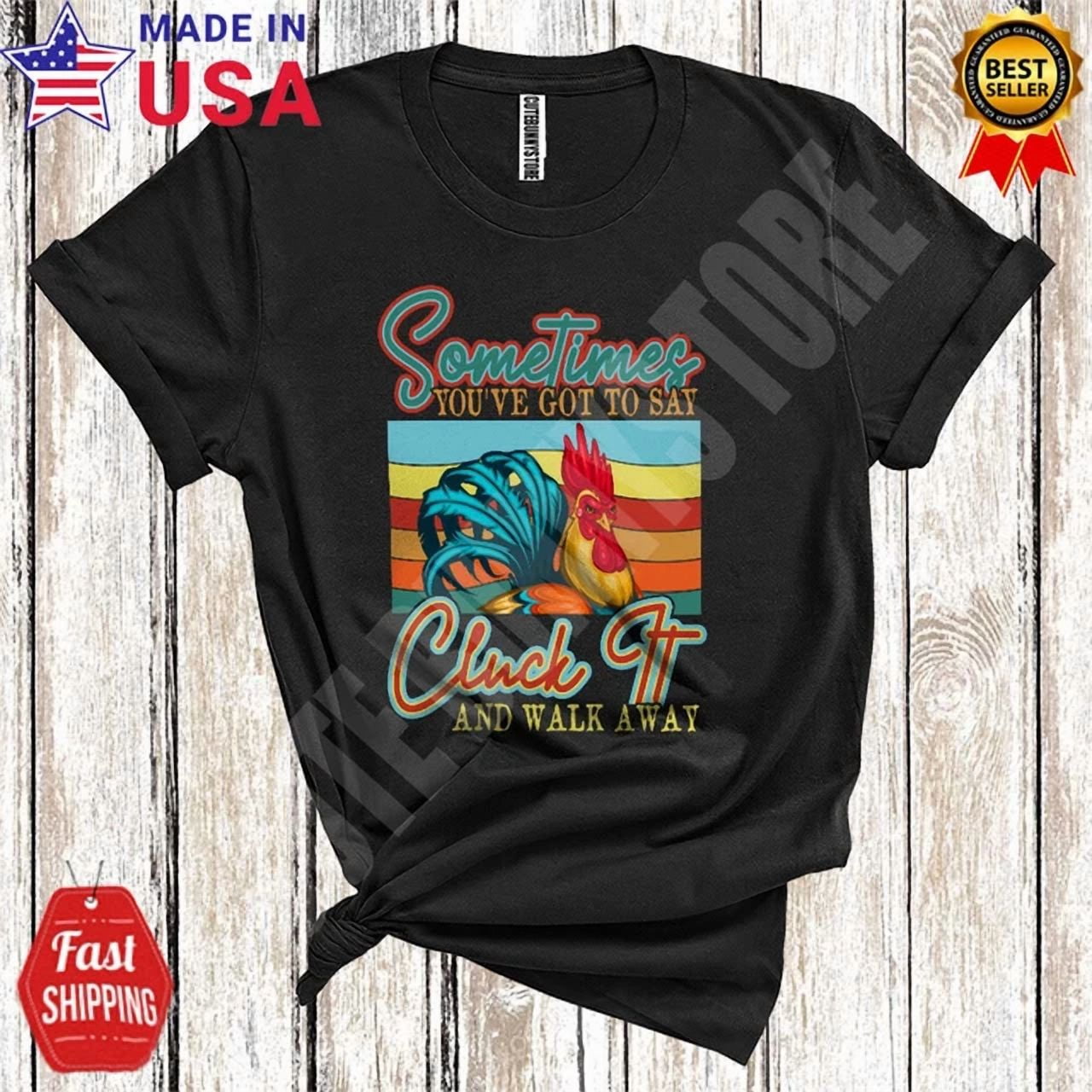 Hot Trending Tee With Vintage Sometimes You'Ve Got To Say Cluck It ...
