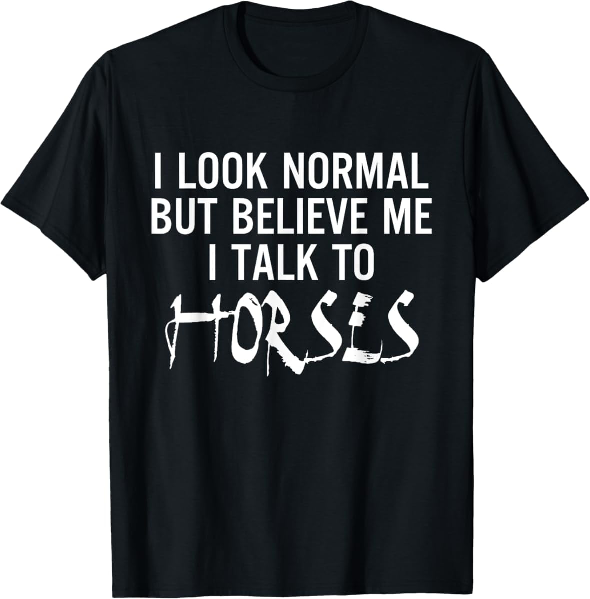 Hot Trending With I Look Normal But Believe Me I Talk To Horses T-Shirt ...
