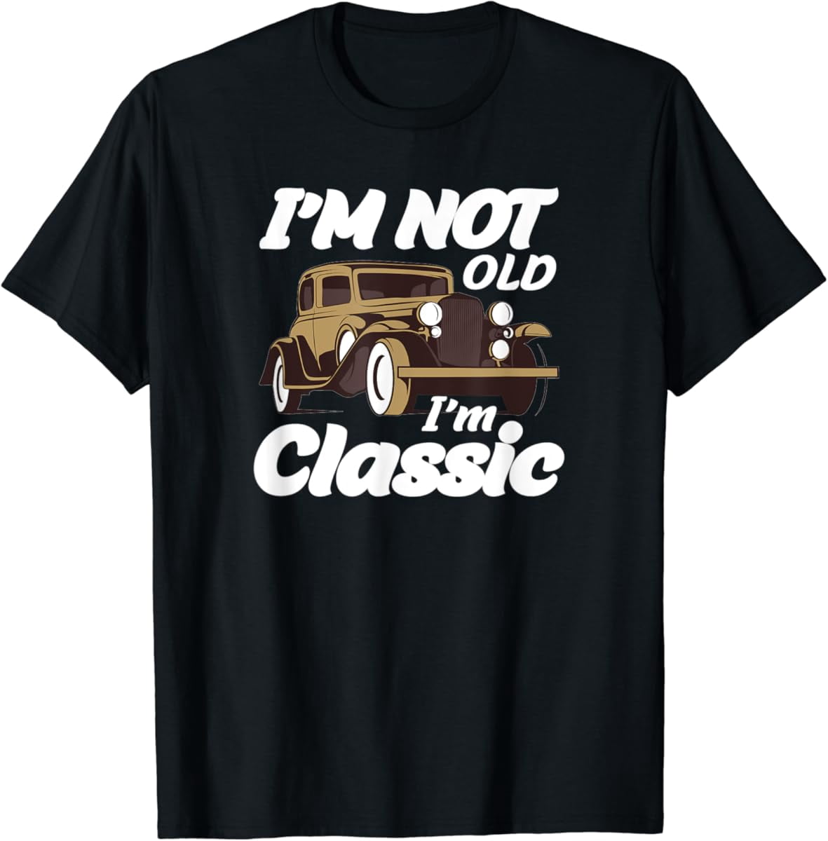 Hot Trending With I'M Not Old I'M Classic Funny Old Car Graphic T-Shirt ...