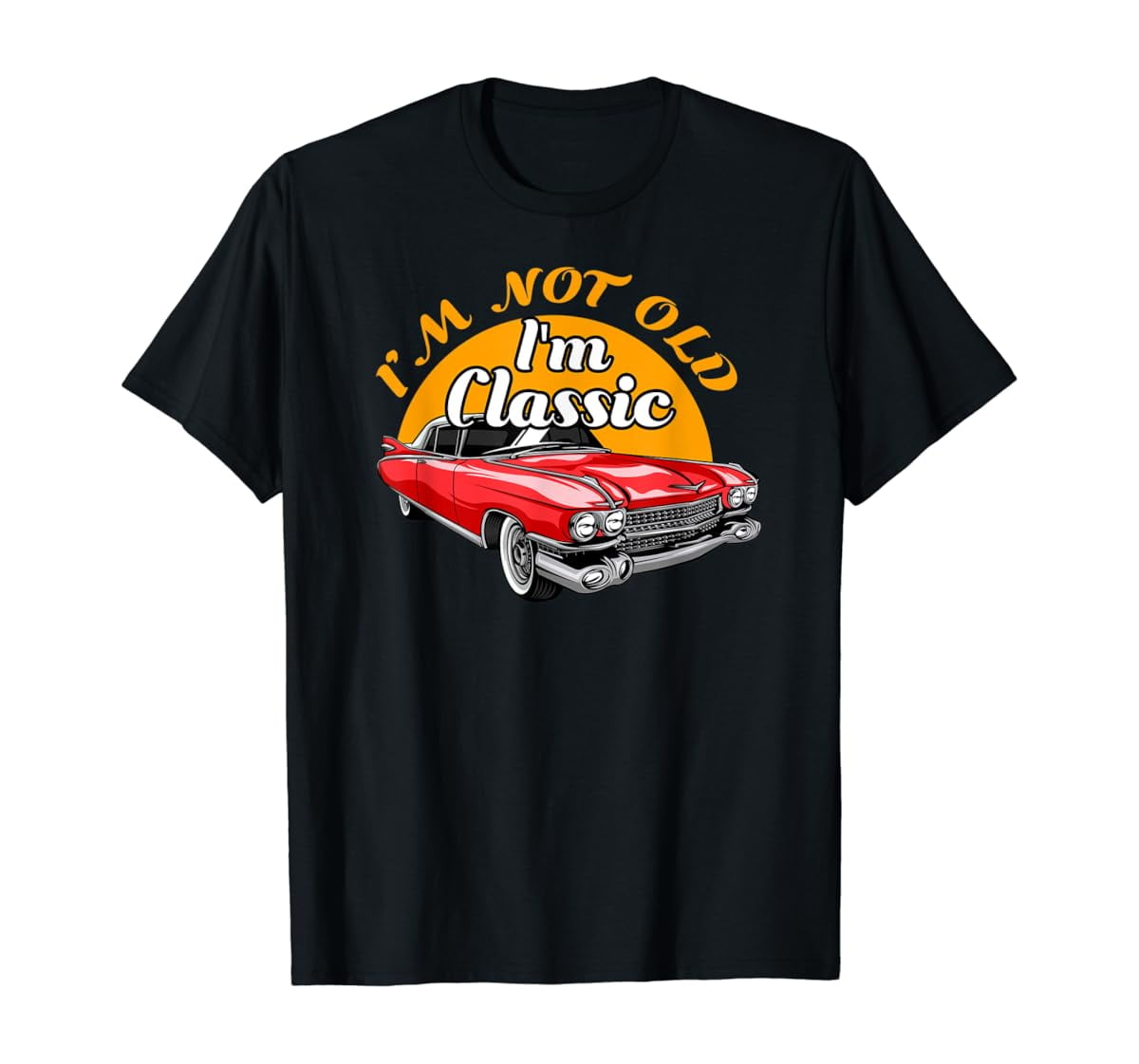 Hot Trending With I'M Not Old I'M Classic Funny Old Car Graphic T-Shirt ...