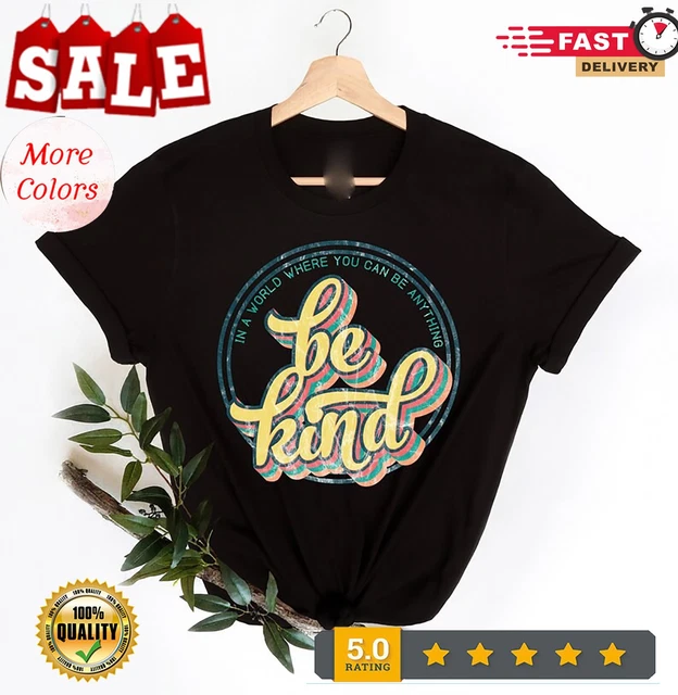 Hot Trending With In A World Where You Can Be Anything Shirt, Be Kind ...