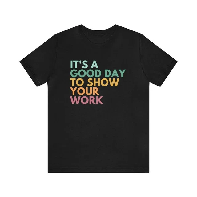 Hot Trending With It'S A Good Day To Show Your Work, Math Teacher Shirt ...