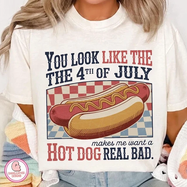 Hot Trending You Look Like The 4th Of July T-Shirt, Makes Me Want A Hot ...