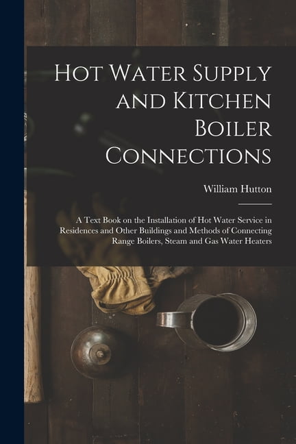 Hot Water Supply and Kitchen Boiler Connections; a Text Book on the ...