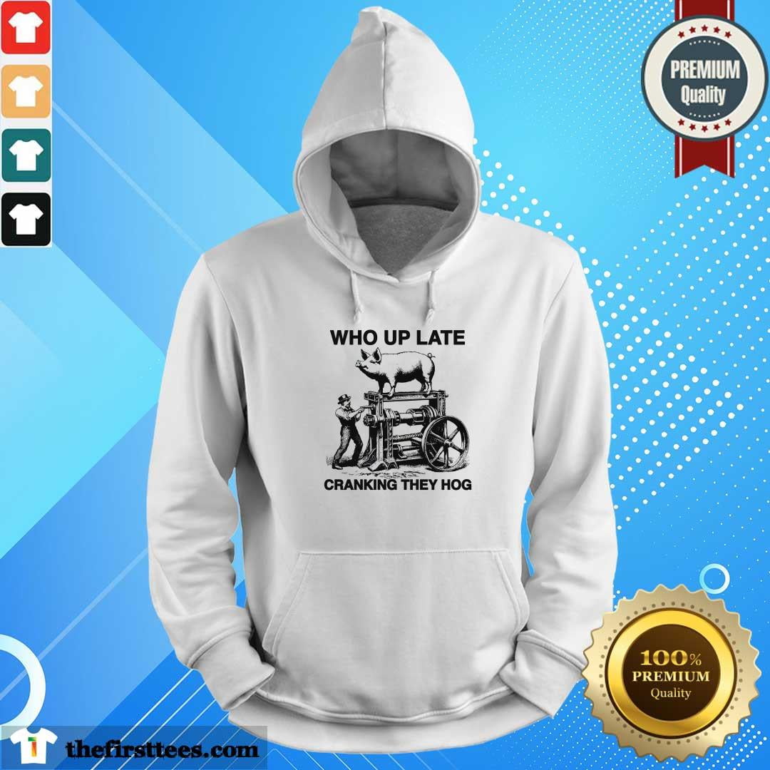 Hot Who Up Late Cranking They Hog Hoodie - Walmart.com