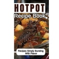 Hotpot Recipe Book: Recipes Simply Bursting With Flavor: Foods Of ...
