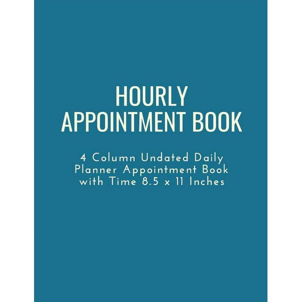 Hourly Appointment Book: 4 Column Undated Daily Planner Appointment ...