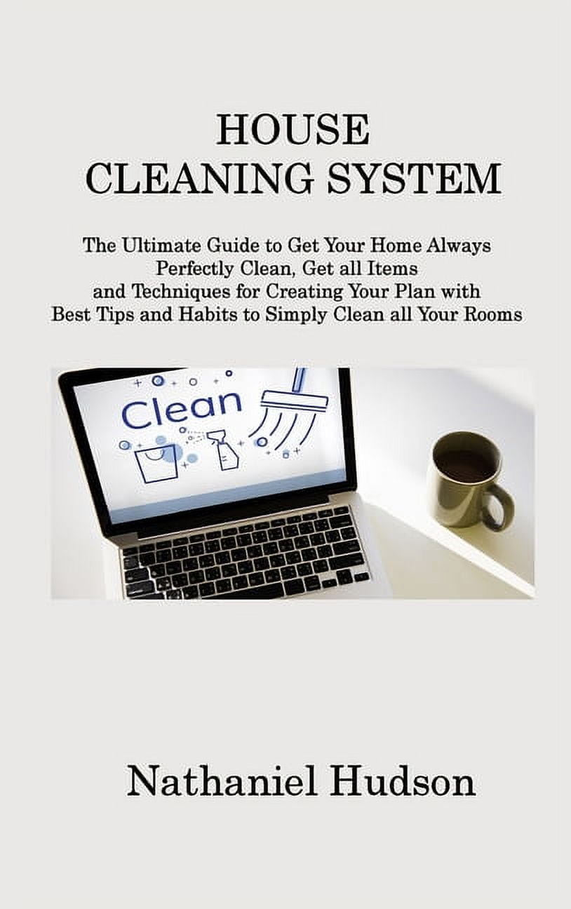 House Cleaning System: The Ultimate Guide to Get Your Home Always ...