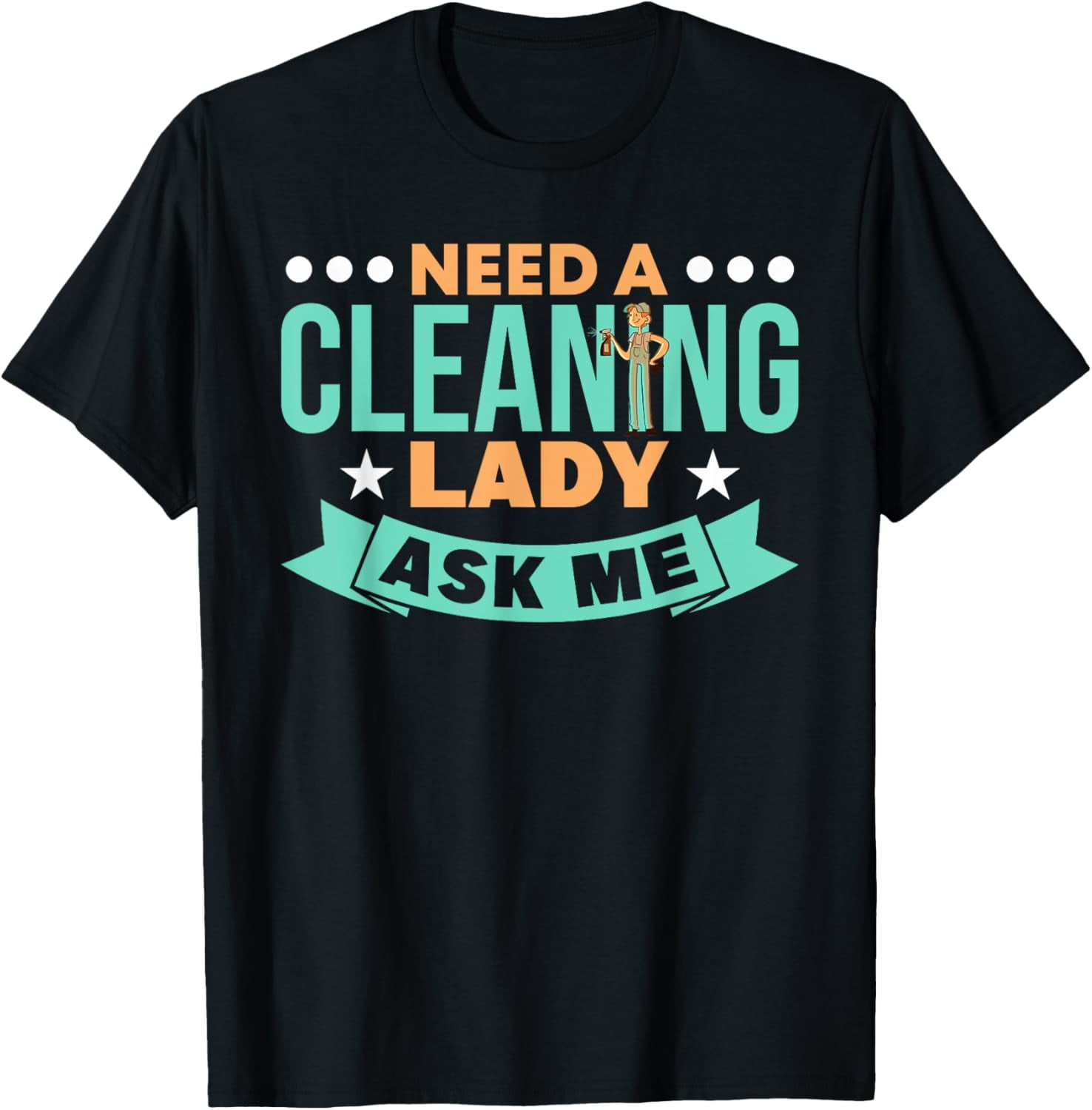 House Cleaning Uniforms for Women Need a Cleaning Lady T-Shirt Casual ...