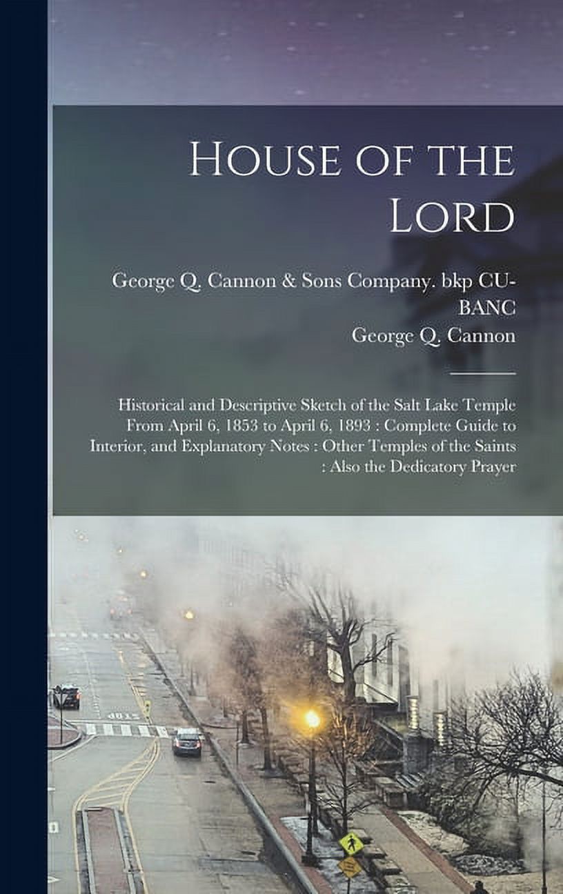 House of the Lord: Historical and Descriptive Sketch of the Salt Lake ...