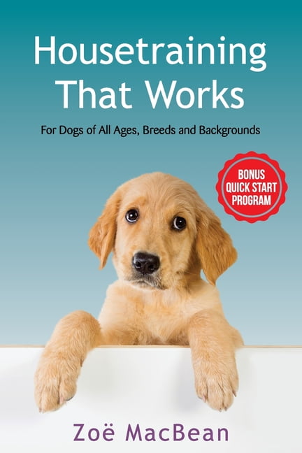 Housetraining That Works: For Dogs of All Ages, Breeds and Backgrounds ...
