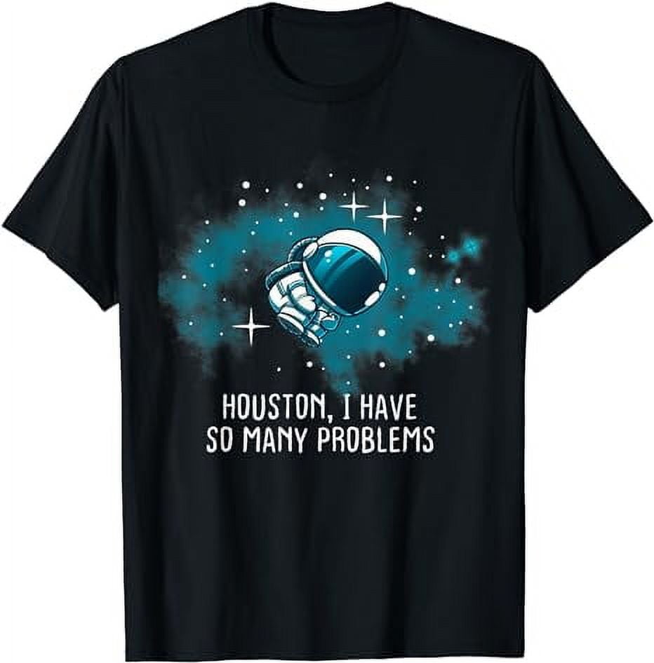 Houston I Have So Many Problems Funny Astronauts T-Shirt - Walmart.com