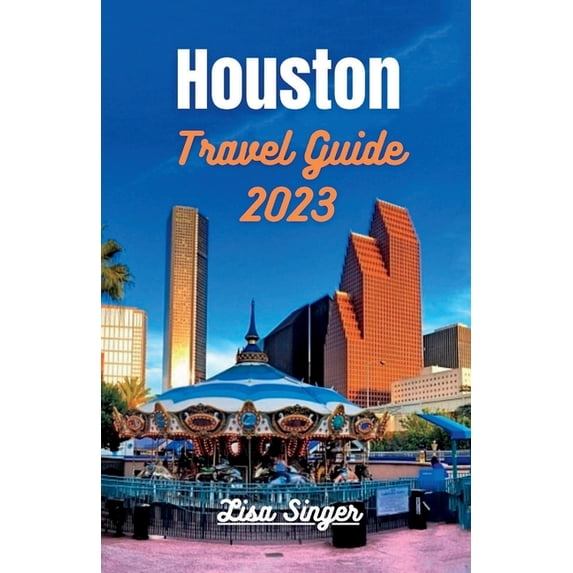 Houston Travel Guide 2023: Unlocking Houston's Riches - From Iconic ...