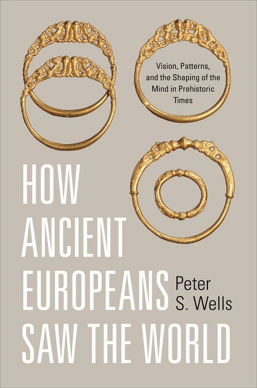 How Ancient Europeans Saw the World: Vision, Patterns, and the Shaping ...