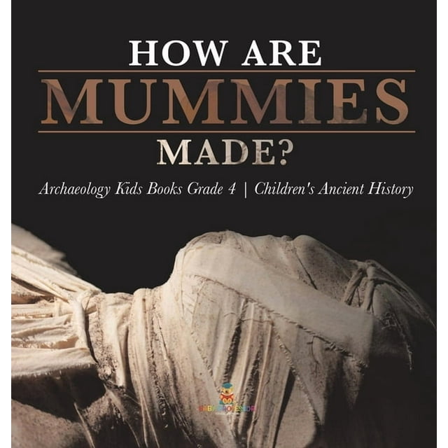 How Are Mummies Made? Archaeology Kids Books Grade 4 Children's Ancient ...