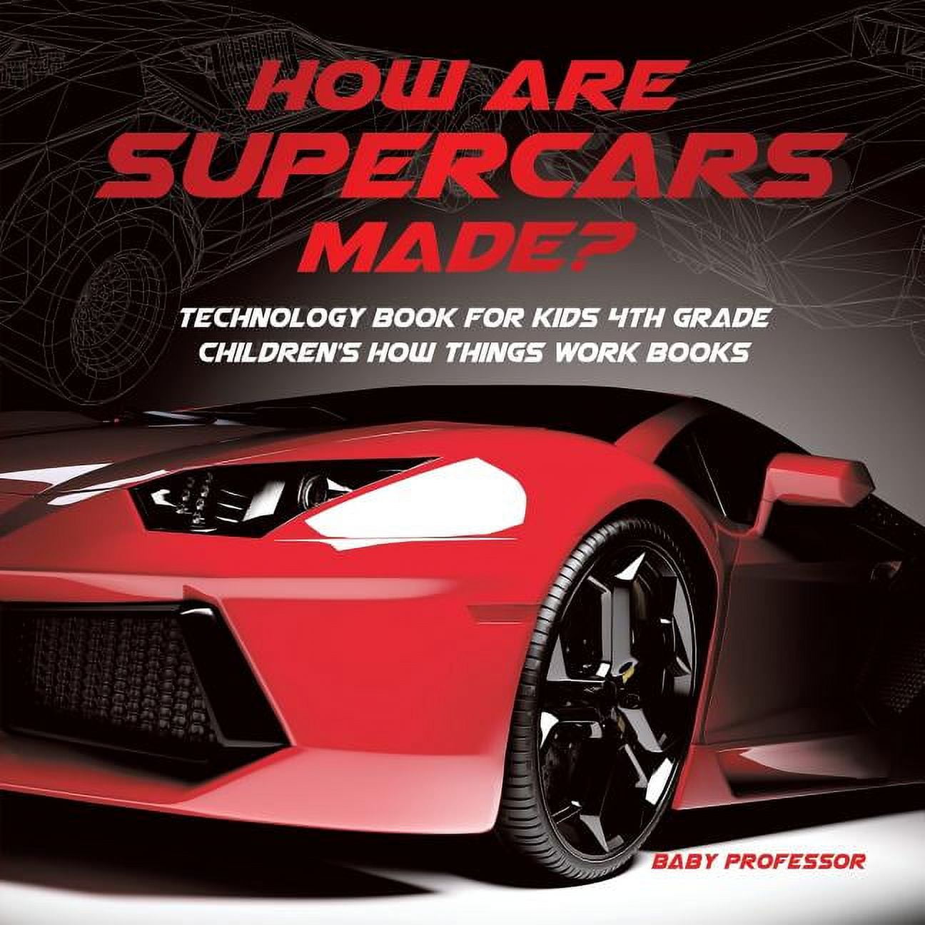 How Are Supercars Made? Technology Book for Kids 4th Grade Children's ...