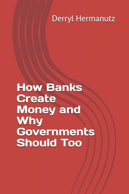 How Banks Create Money and Why Governments Should Too - Walmart.com