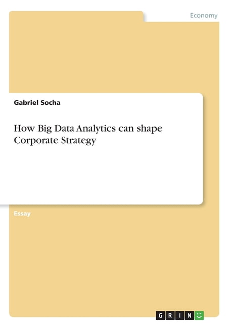 How Big Data Analytics can shape Corporate Strategy (Paperback ...