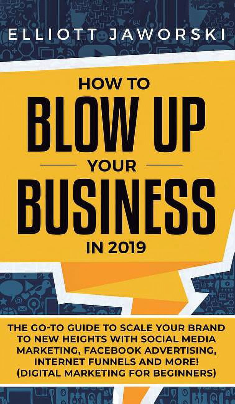How to Blow Up Your Business in 2019: The Go-To Guide to Scale Your ...