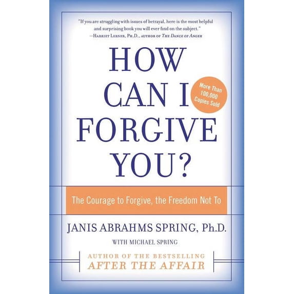 How Can I Forgive You?: The Courage to Forgive, the Freedom Not to ...