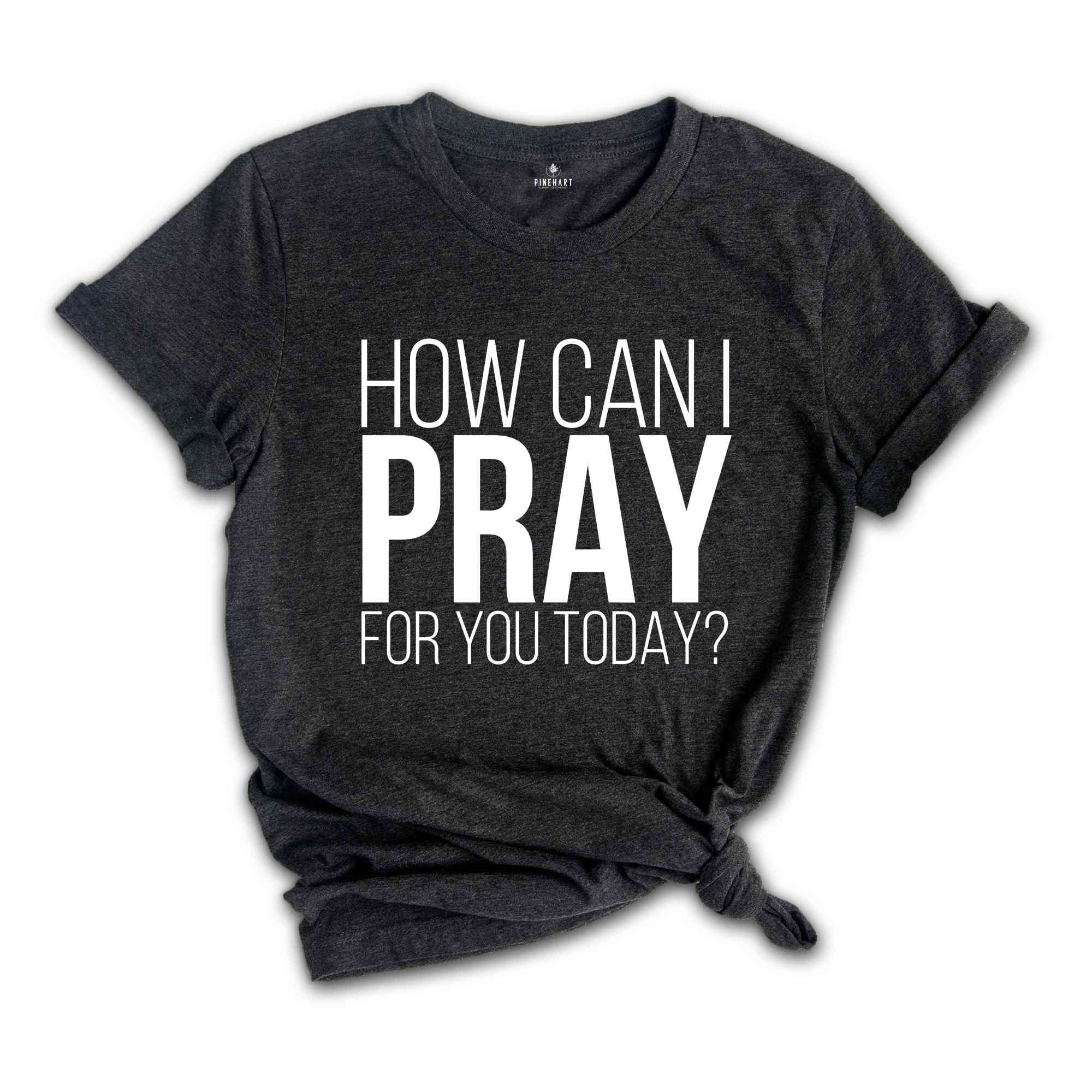How Can I Pray For You Today Shirt, Christian Apparel, Religious Shirt ...