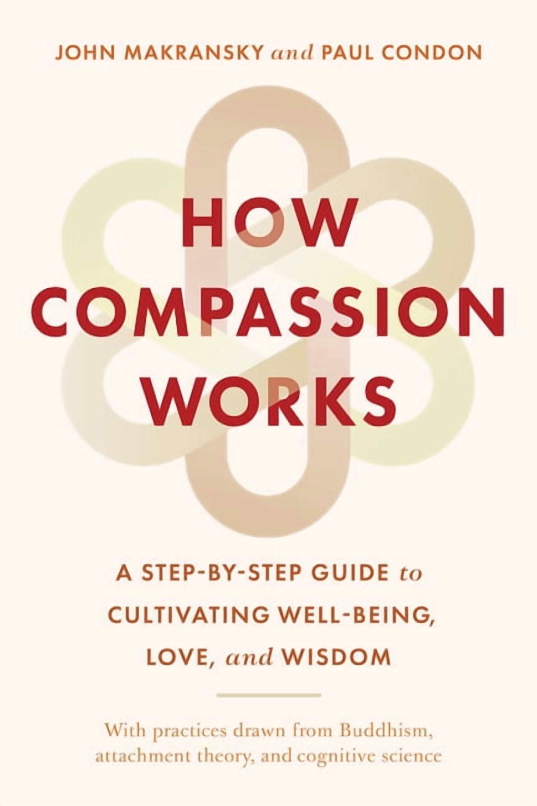 How Compassion Works: A Step-By-Step Guide to Cultivating Well-Being ...