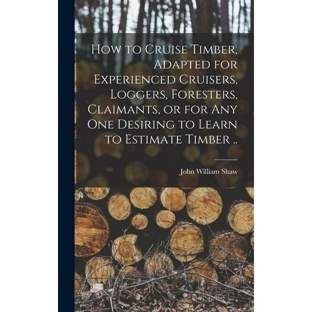 How to Cruise Timber, Adapted for Experienced Cruisers, Loggers ...