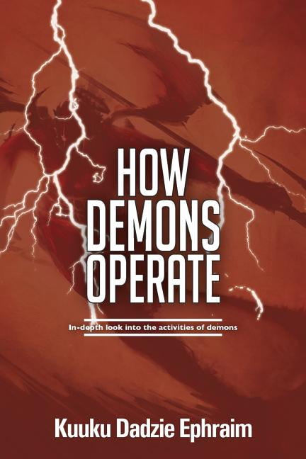 How Demons Operate: In-depth look into the activities of demons ...