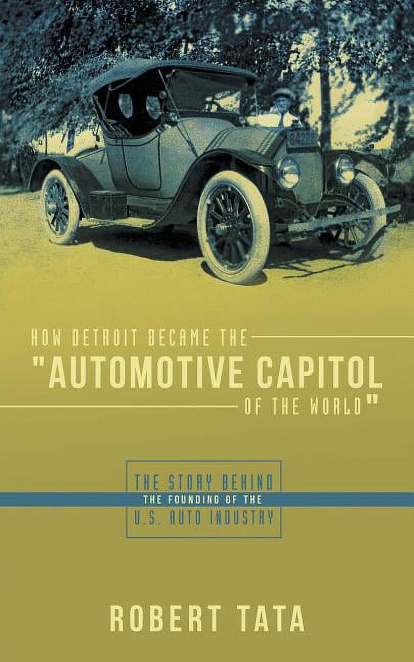 How Detroit Became the Automotive Capitol of the World : The Story ...