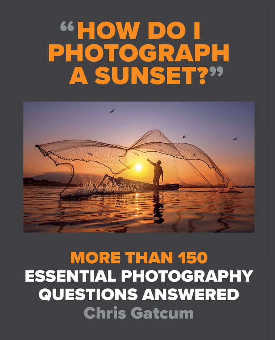 How Do I Photograph a Sunset?: More Than 150 Essential Photography ...