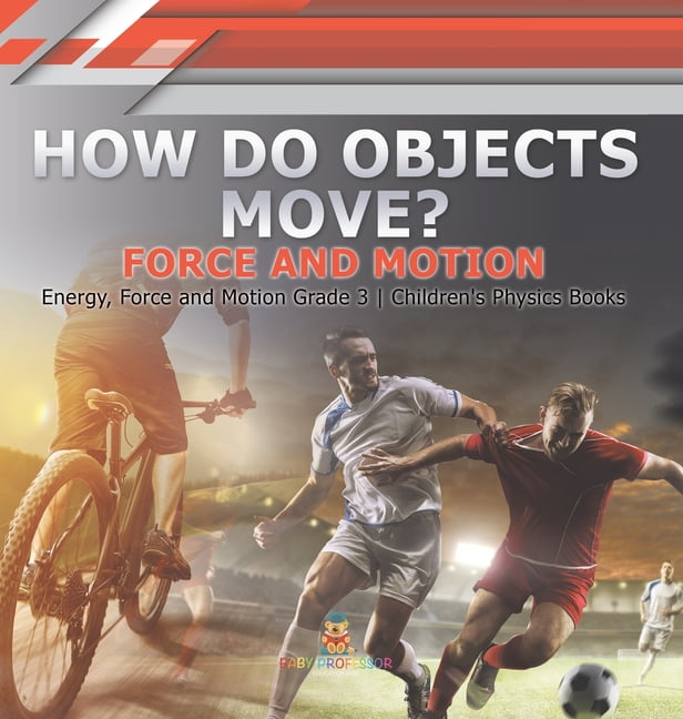 How Do Objects Move?: Force and Motion Energy, Force and Motion Grade 3 ...